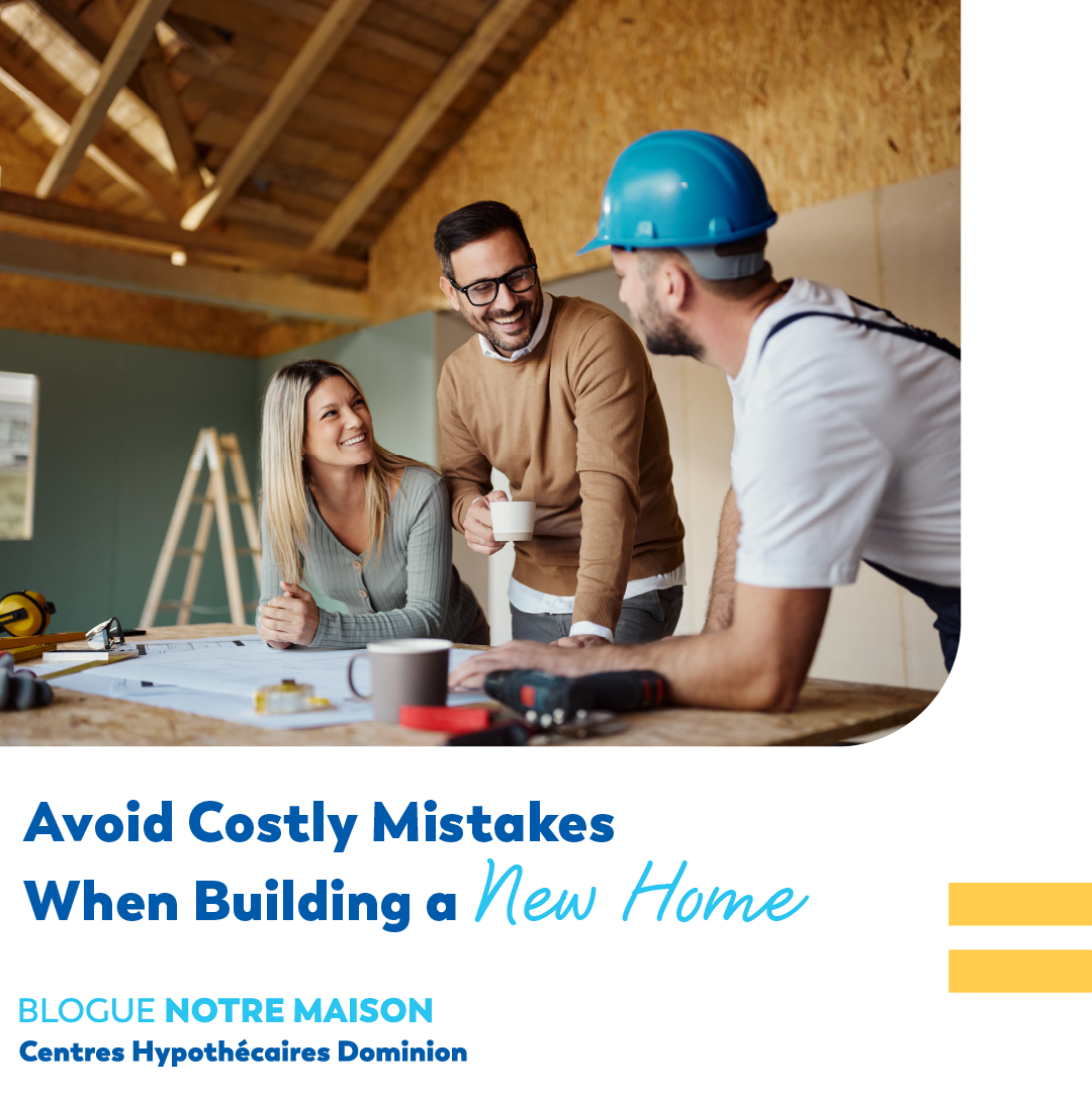 Avoid Costly Mistakes When Building a New Home - Dominion Lending Centres
